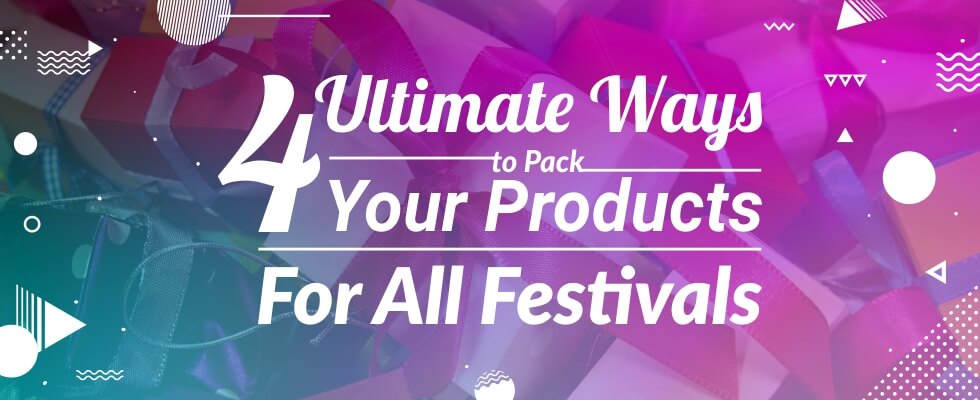 4 Ultimate Ways To Pack Your Products For All Festivals