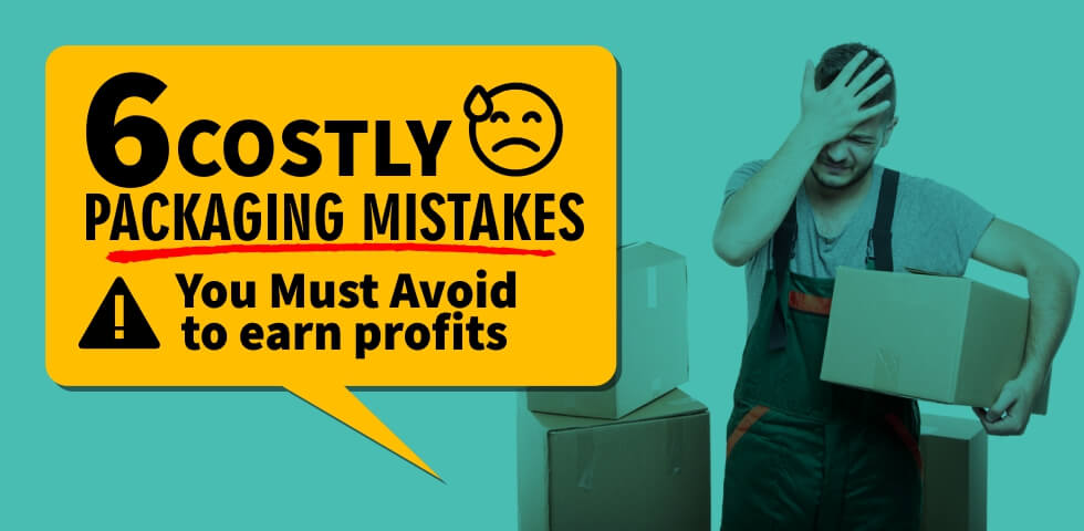 6 Costly Packaging Mistakes You Must Avoid To Earn Profits 6 Costly Packaging Mistakes You Must Avoid To Earn Profits